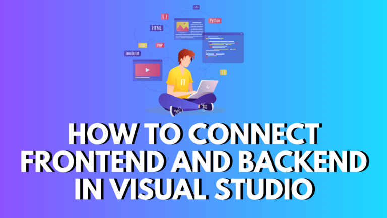 How To Connect Frontend And Backend In Visual Studio: A Complete Guide