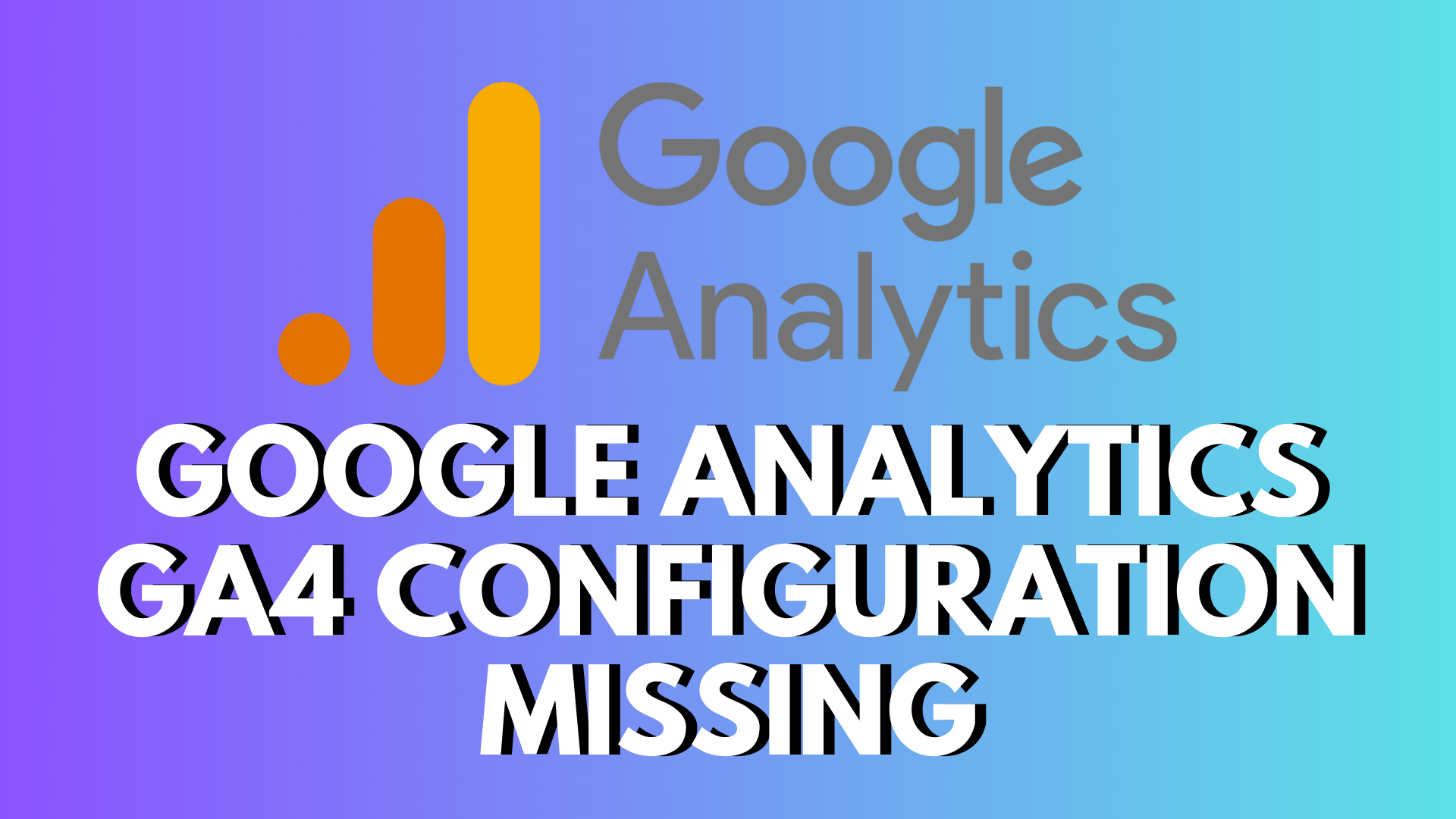 Google Analytics GA4 Configuration Missing Solution 2025
