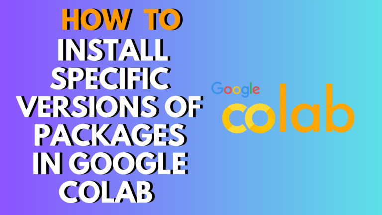 How To Install Specific Versions Of Packages In Google Colab